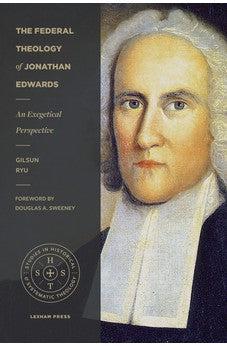 The Federal Theology of Jonathan Edwards: An Exegetical P ...