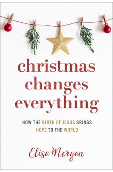 Christmas Changes Everything: How the Birth of Jesus Brin ...