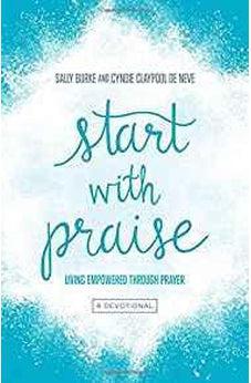 Start with Praise: Living Empowered Through Prayer 978073 ...